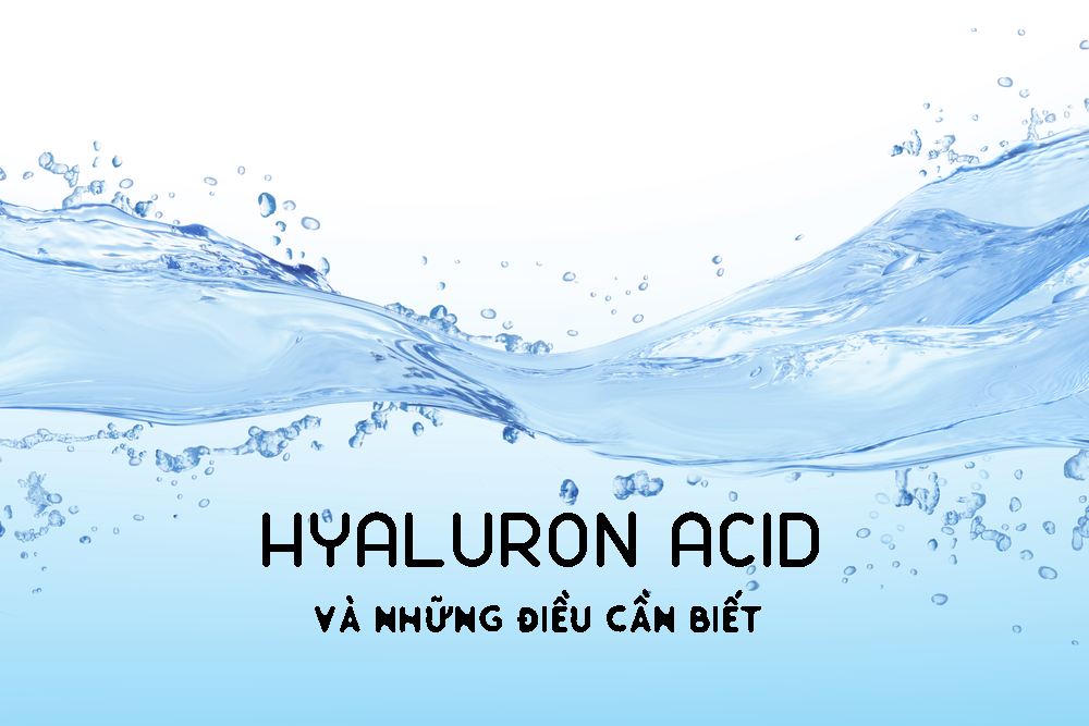 HYALURON ACID VÀ NHỮNG ĐIỀU CẦN BIẾT